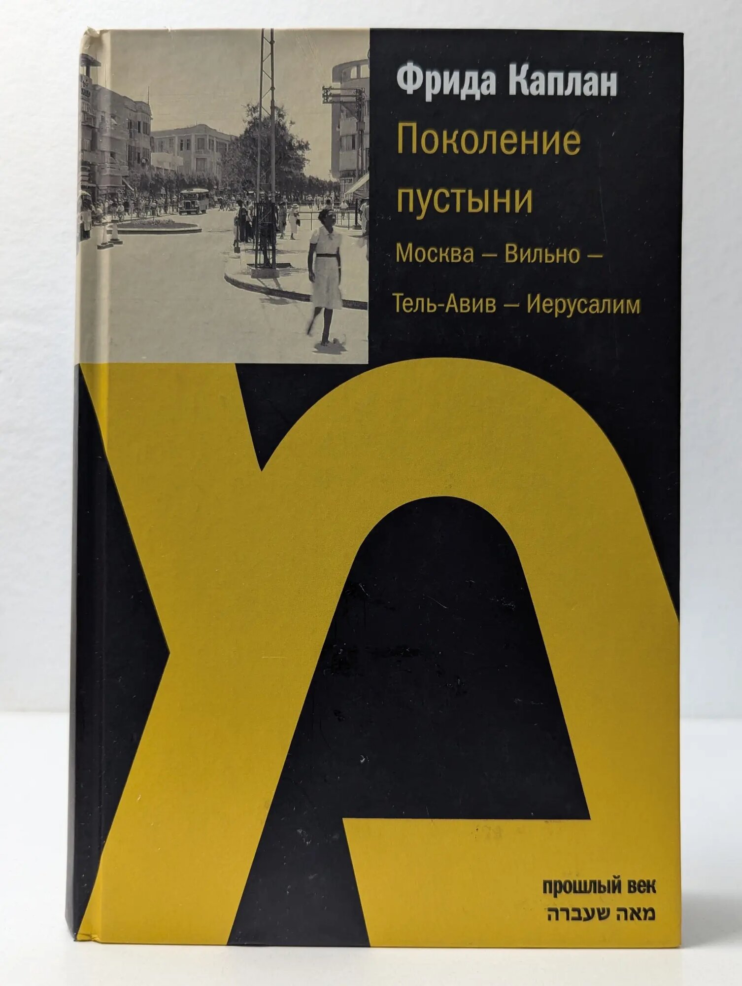 Прошлый век. Воспоминания. Поколение пустыни. Москва — Вильно — Тель-Авив — Иерусалим Каплан Фрида 2017