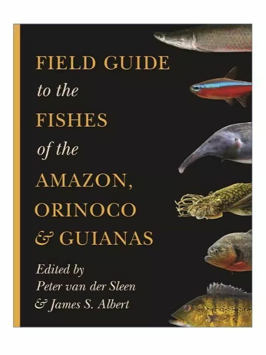 Field Guide to the Fishes of the Amazon Orinoco and Guianas