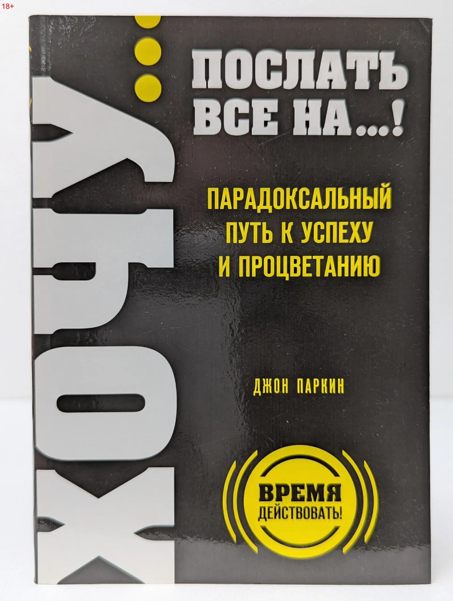 Послать всё на. Парадоксальный путь к успеху и процветанию Паркин Джон 2015