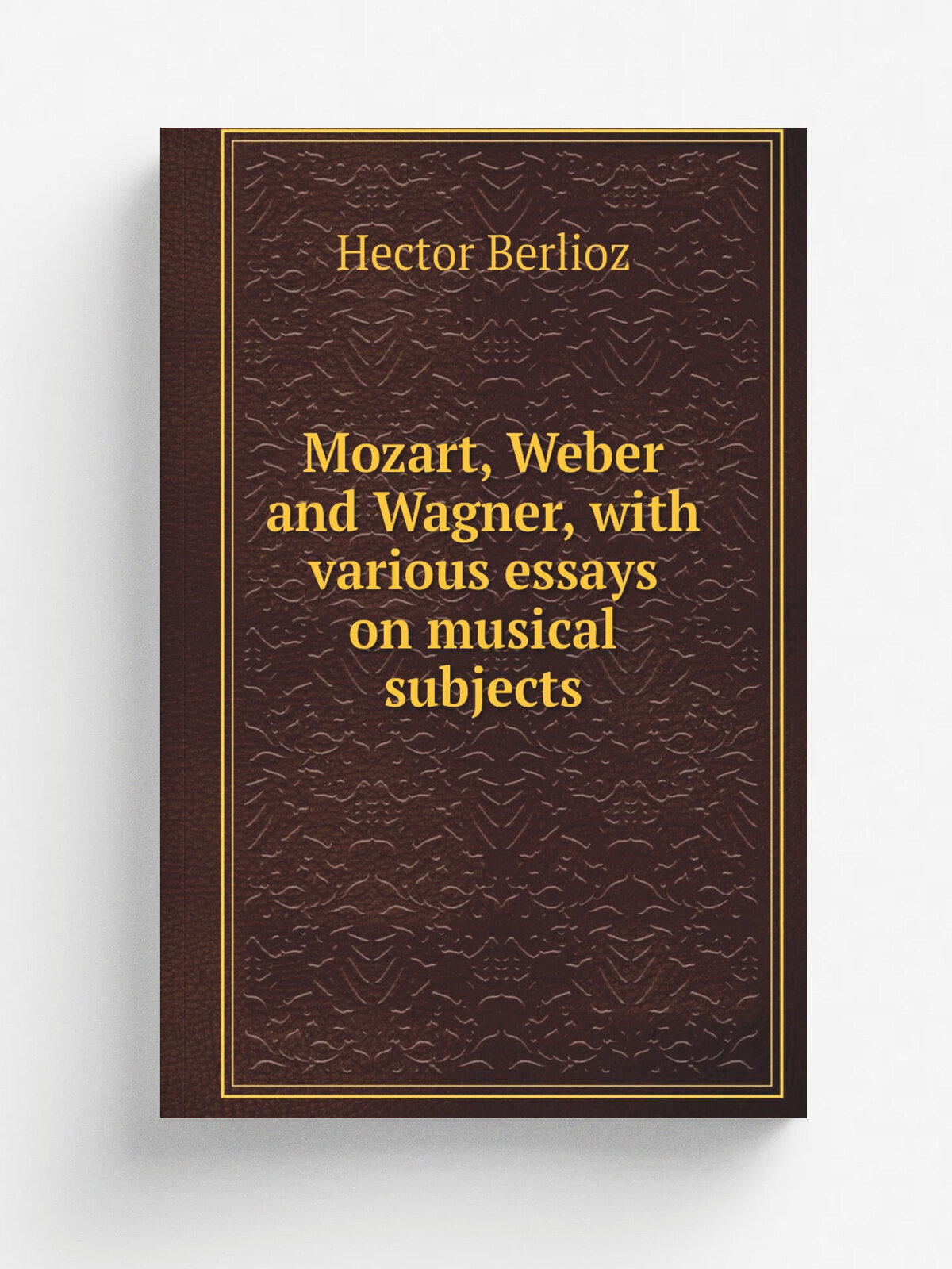 Mozart, Weber and Wagner, with various essays on musical subjects