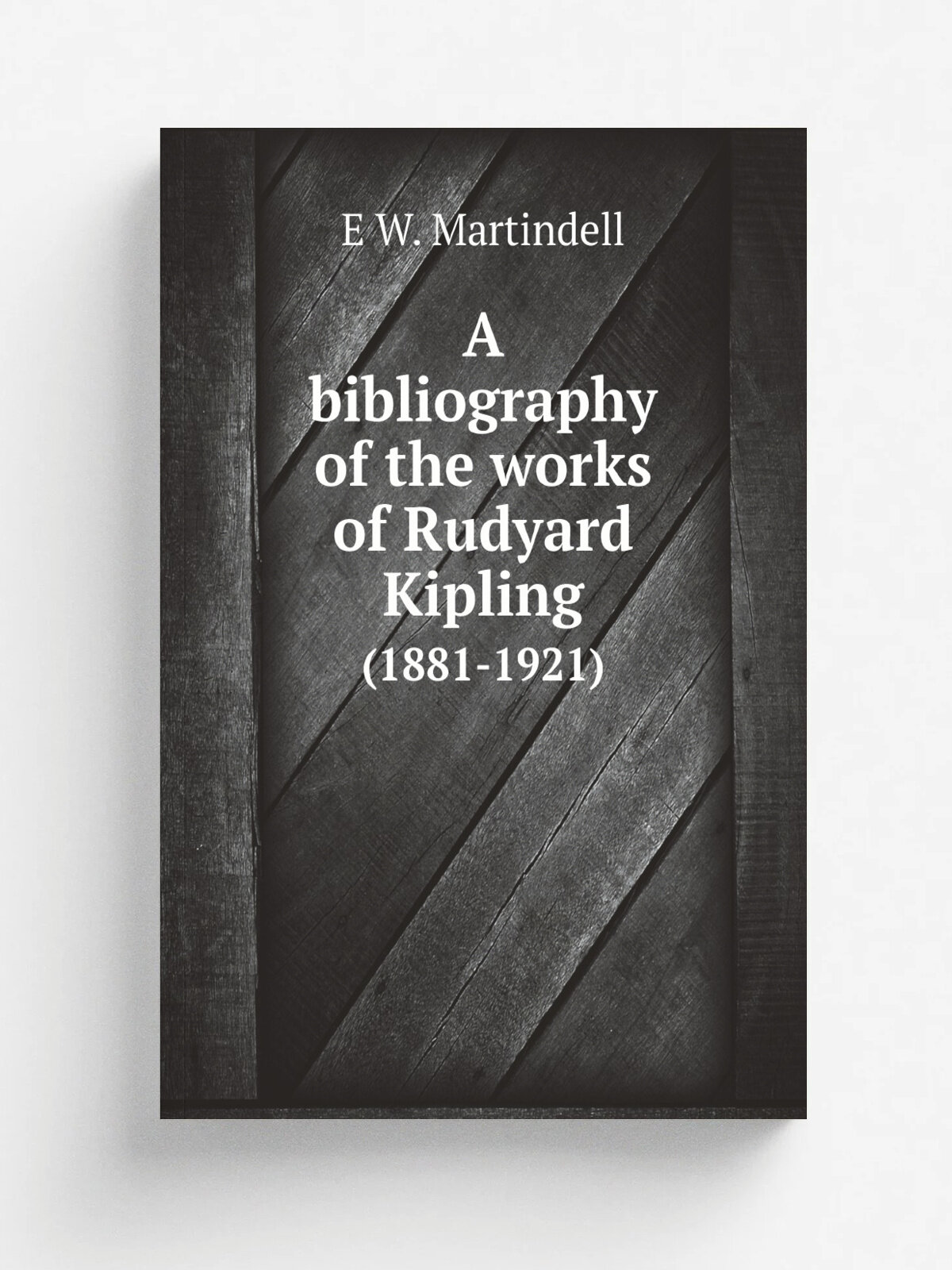 A bibliography of the works of Rudyard Kipling. (1881-1921)