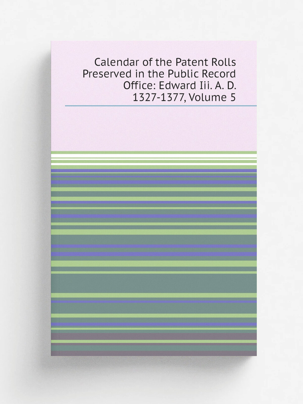 Calendar of the Patent Rolls Preserved in the Public Record Office: Edward Iii. A. D. 1327-1377, Volume 5