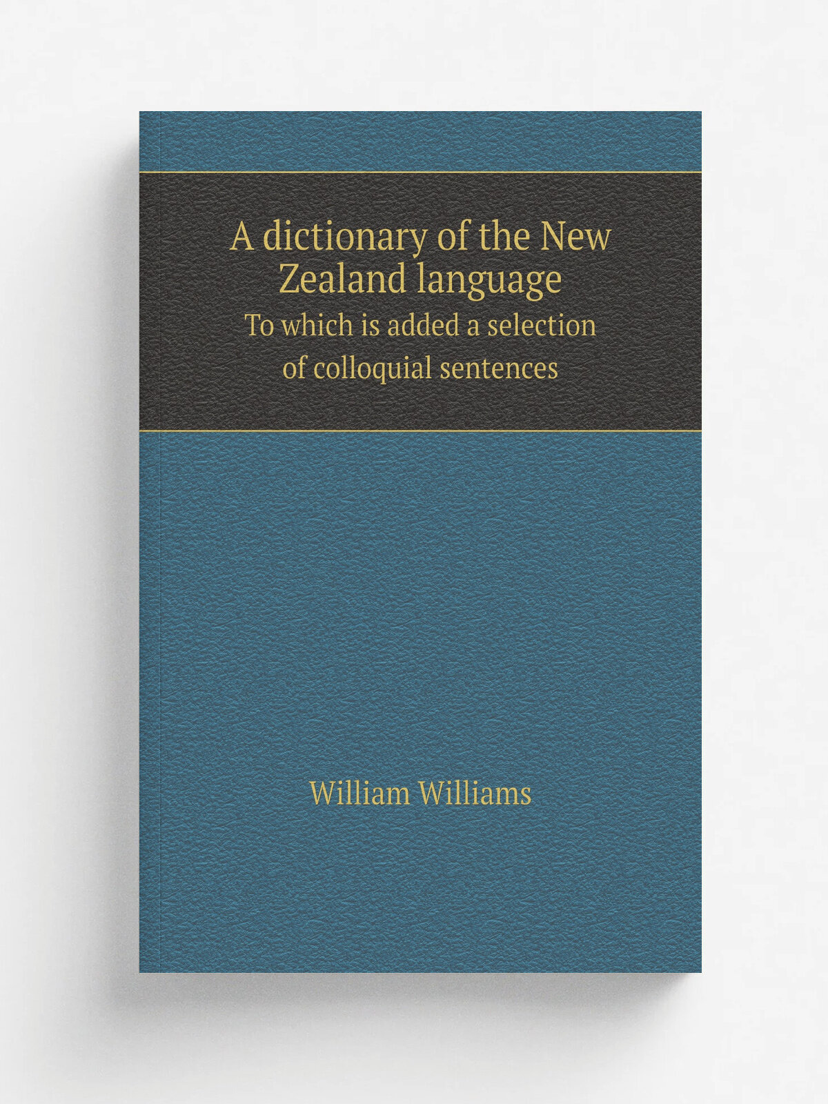 A dictionary of the New Zealand language. To which is added a selection of colloquial sentences