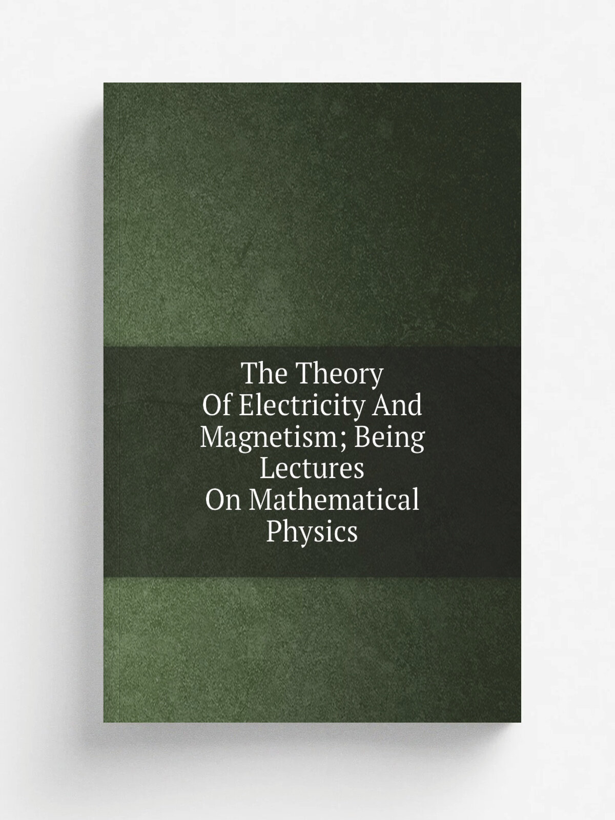 The Theory Of Electricity And Magnetism; Being Lectures On Mathematical Physics