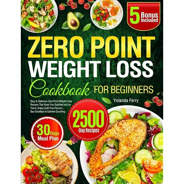 Zero Point Weight Loss Cookbook for Beginners: Easy & Delicious Zero Point Weight Loss Recipes That Keep You Satisfied and on Track | Enjoy Guilt-Free Flavors | Say Goodbye to Calories Counting，Reprinted paperback book