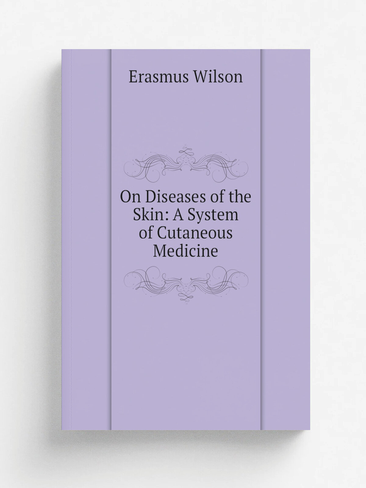 On Diseases of the Skin: A System of Cutaneous Medicine