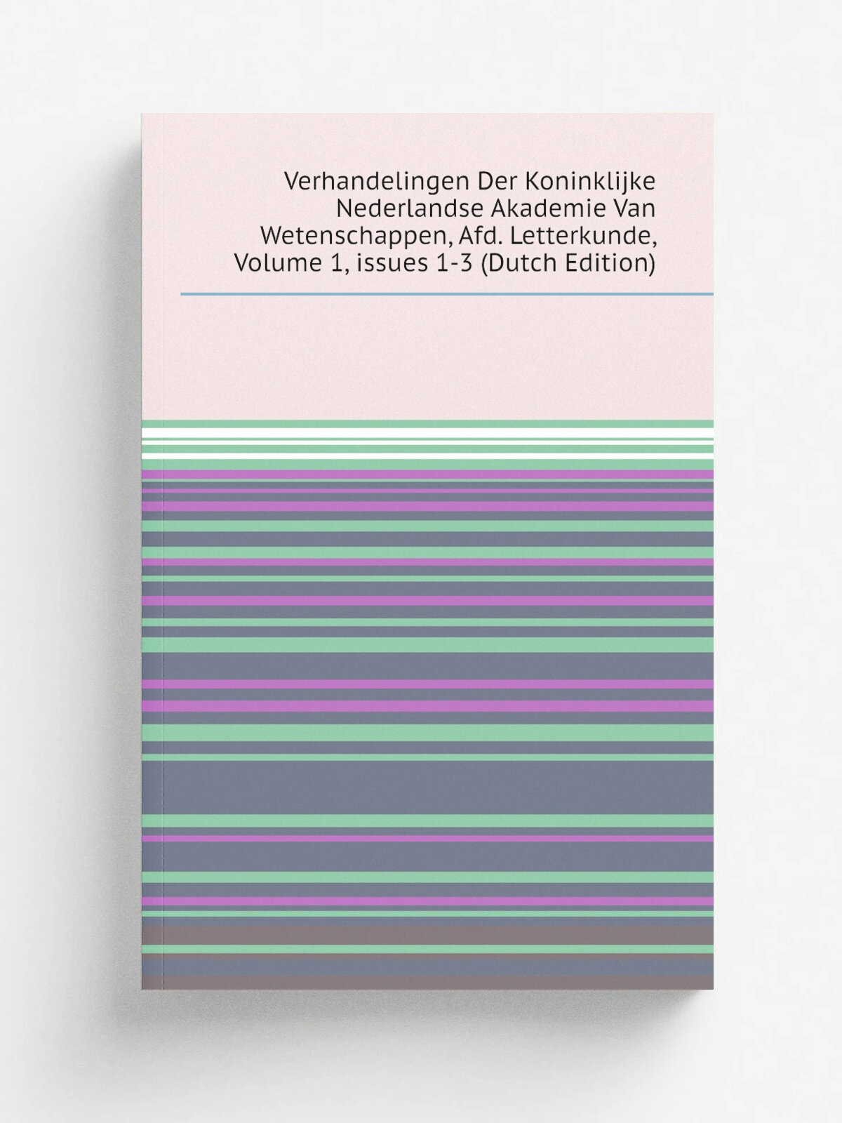 Verhandelingen Der Koninklijke Nederlandse Akademie Van Wetenschappen, Afd. Letterkunde, Volume 1. issues 1-3 (Dutch Edition) | Репринт