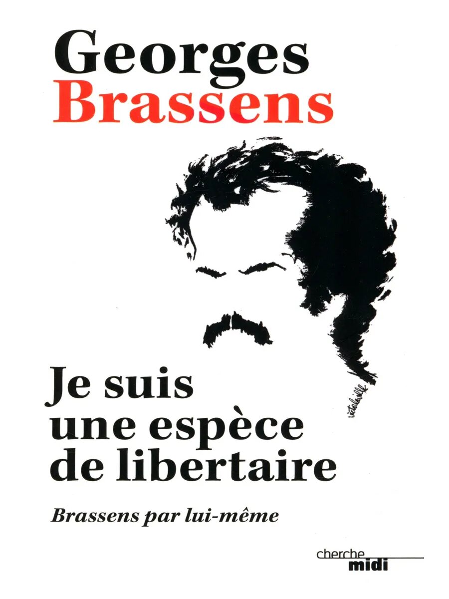 Je suis une espèce de libertaire. Brassens par lui-même