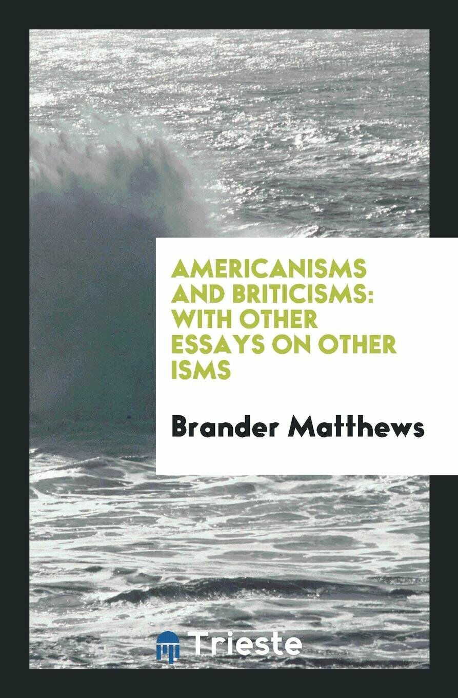 Americanisms and Briticisms. With Other Essays on Other Isms