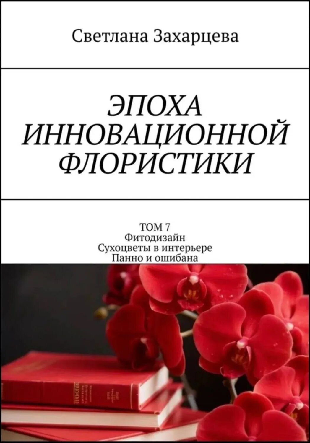 Том 7 «Фитодизайн. Сухоцветы в интерьере. Панно и ошибана» Эпоха инновационной флористики [Цифровая книга]