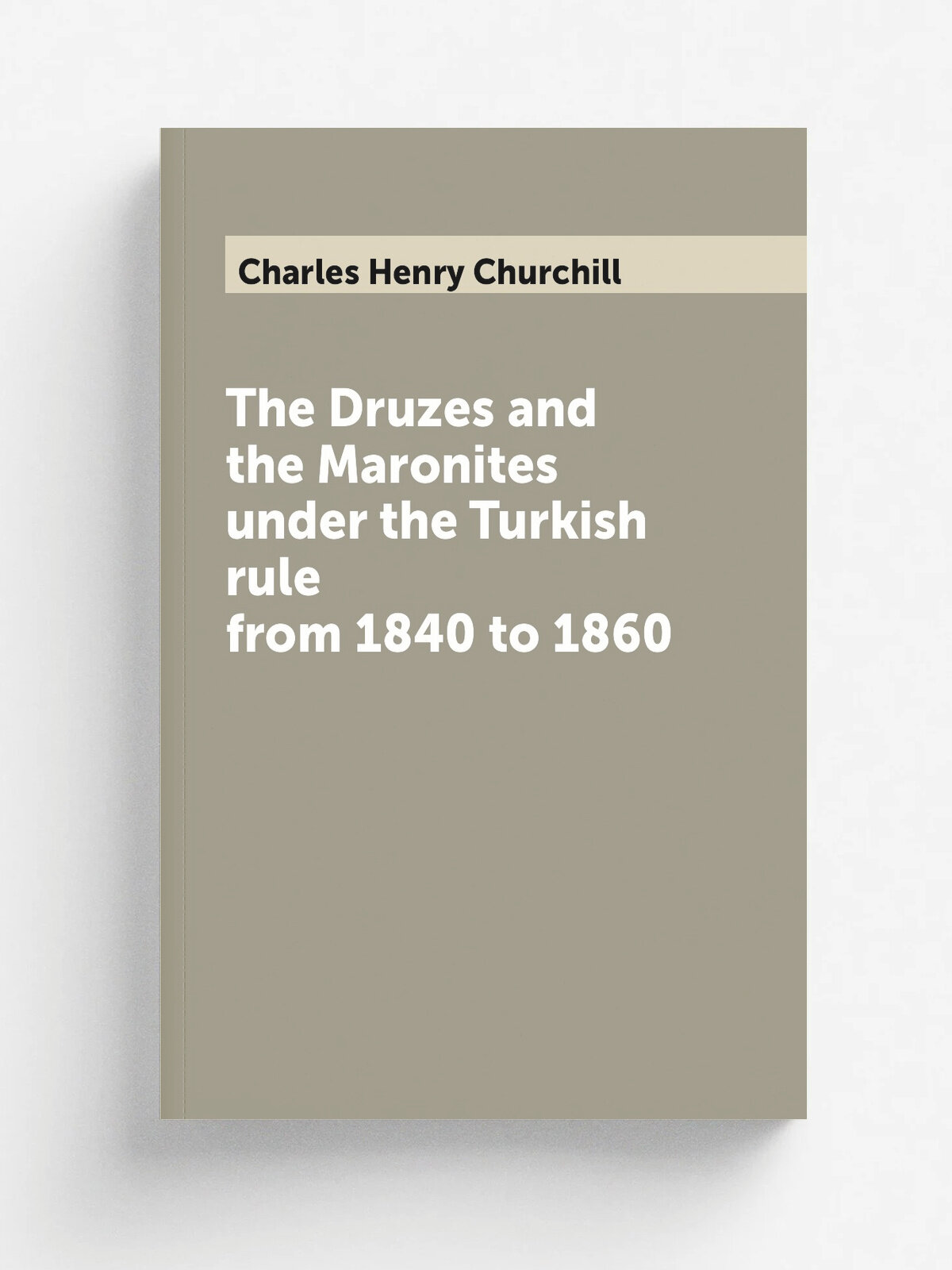 The Druzes and the Maronites under the Turkish rule from 1840 to 1860