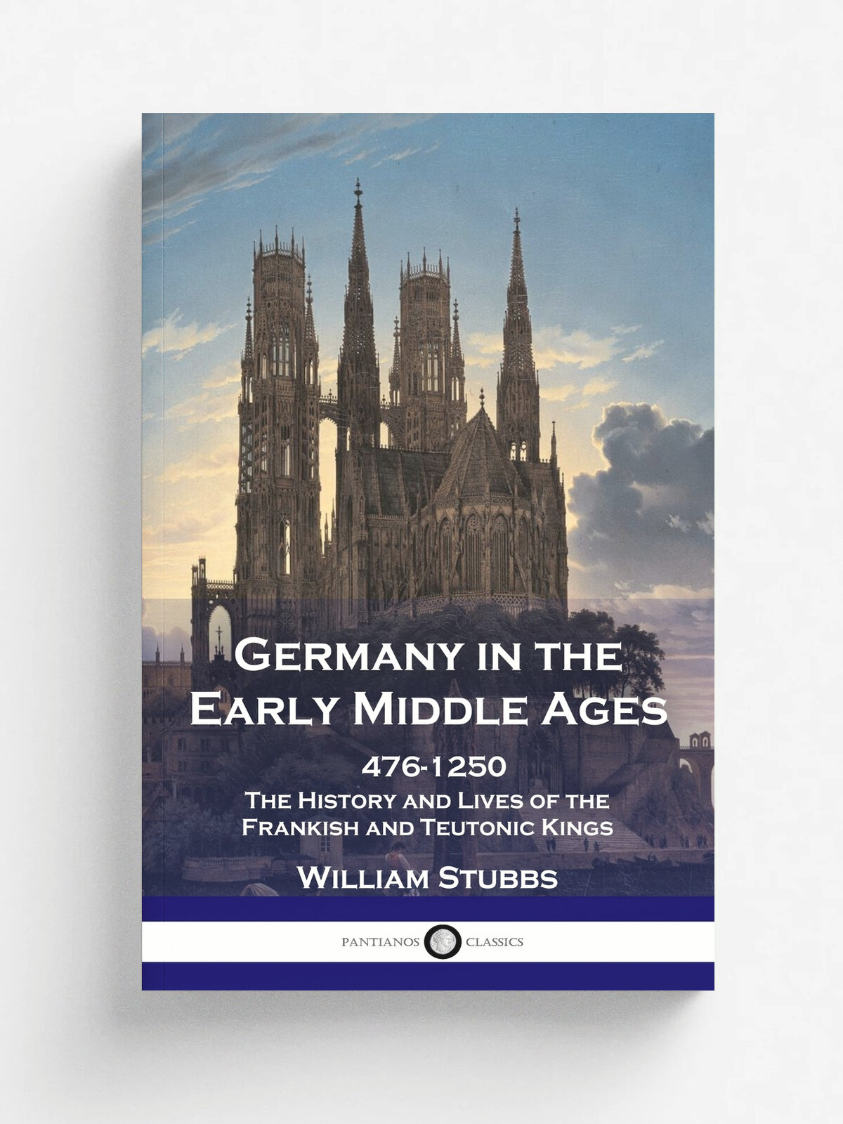 Germany in the Early Middle Ages. 476 - 1250 - The History and Lives of the Frankish and Teutonic Kings