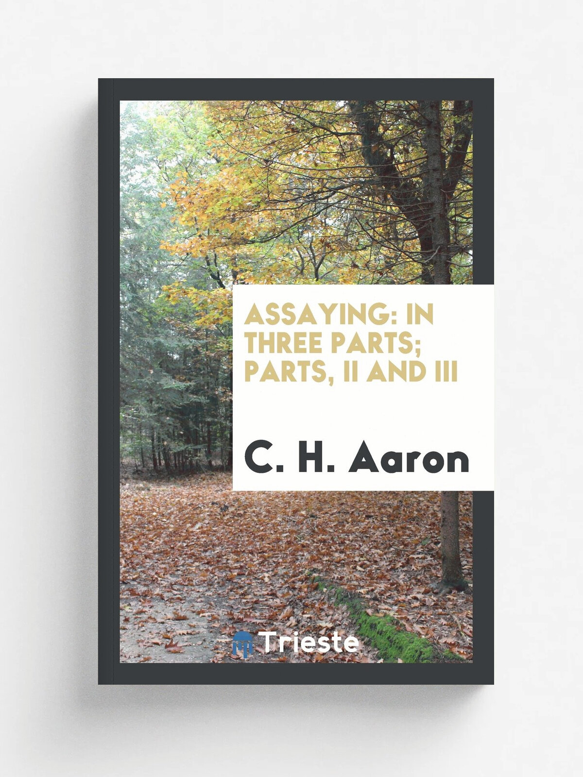 Assaying. In Three Parts; Parts, II and III