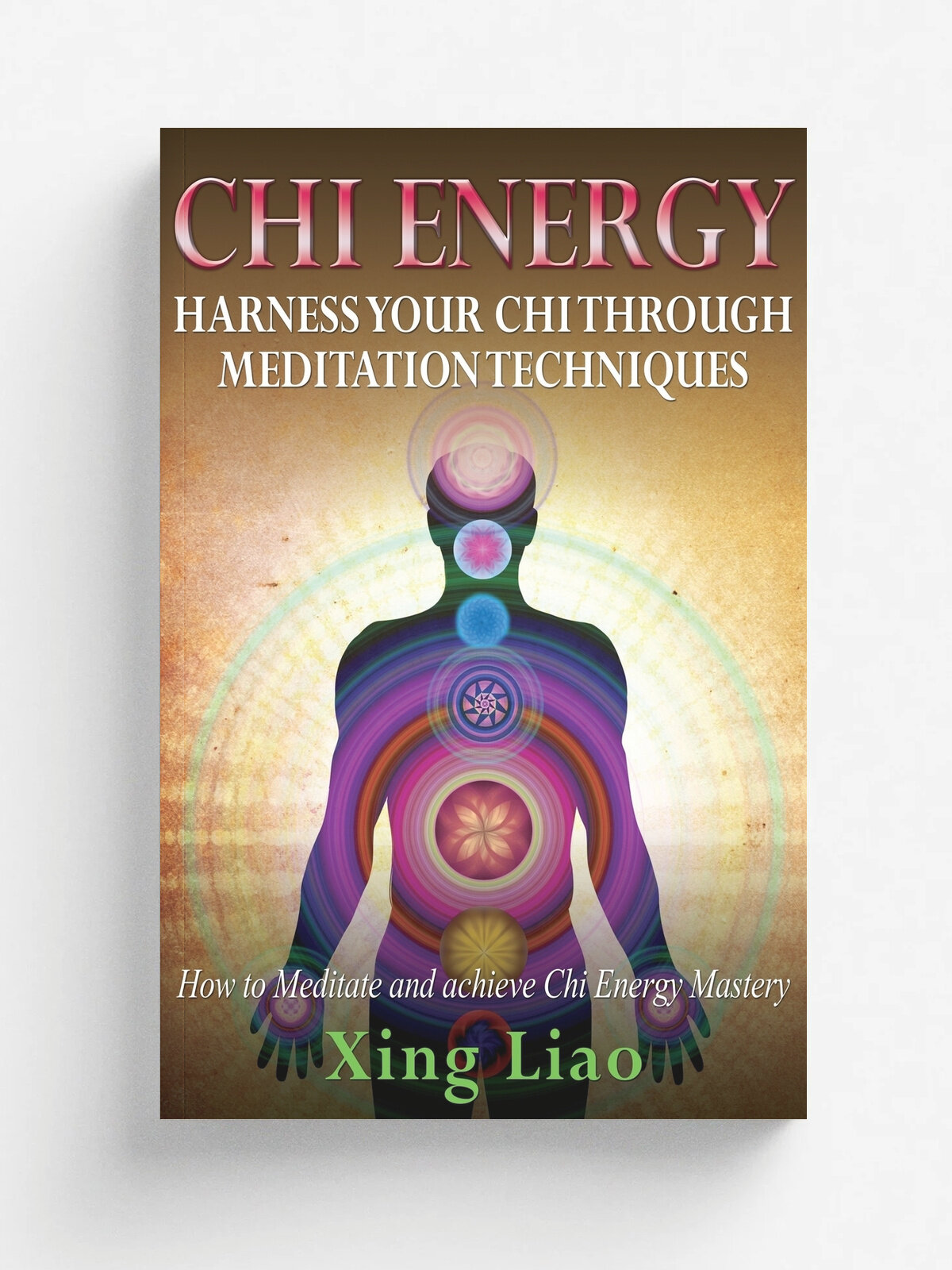 Chi Energy. Harness Your Chi Through Meditation Techniques