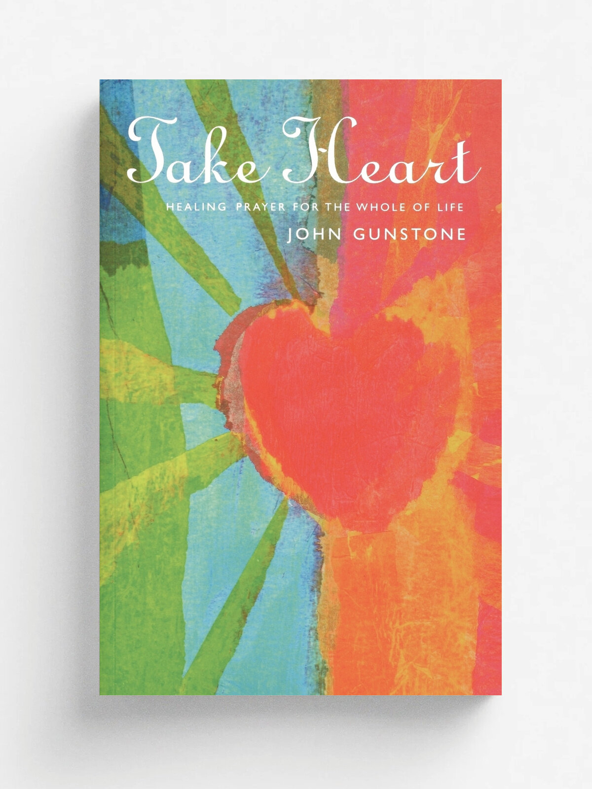 Take Heart. Healing Prayer for the Whole of Life