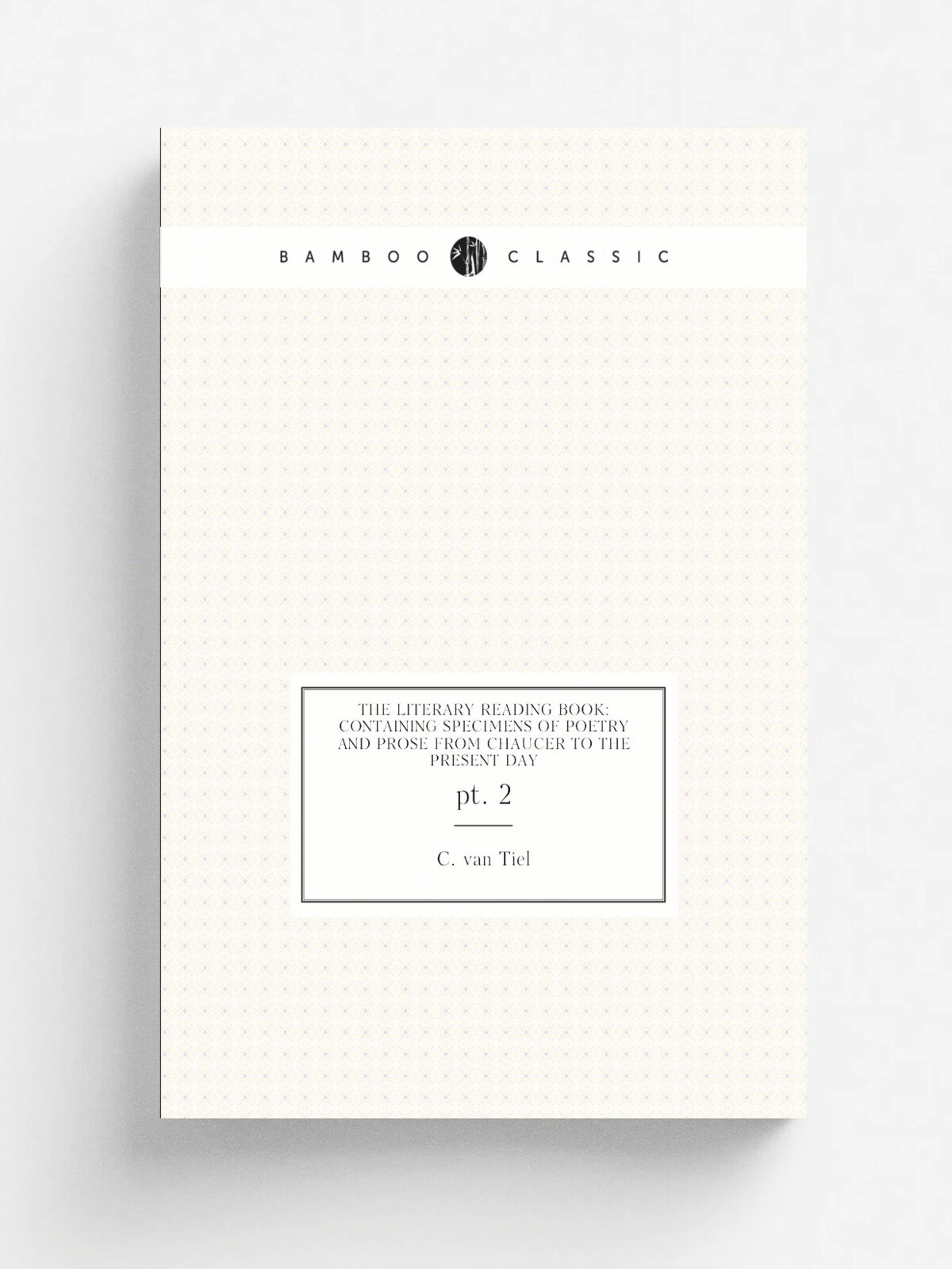 The Literary Reading Book: Containing Specimens of Poetry and Prose from Chaucer to the Present Day. pt. 2