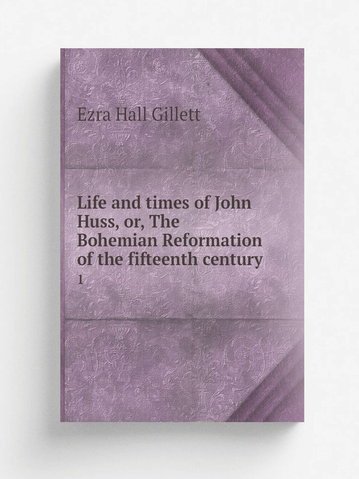 Life and times of John Huss, or, The Bohemian Reformation of the fifteenth century. 1