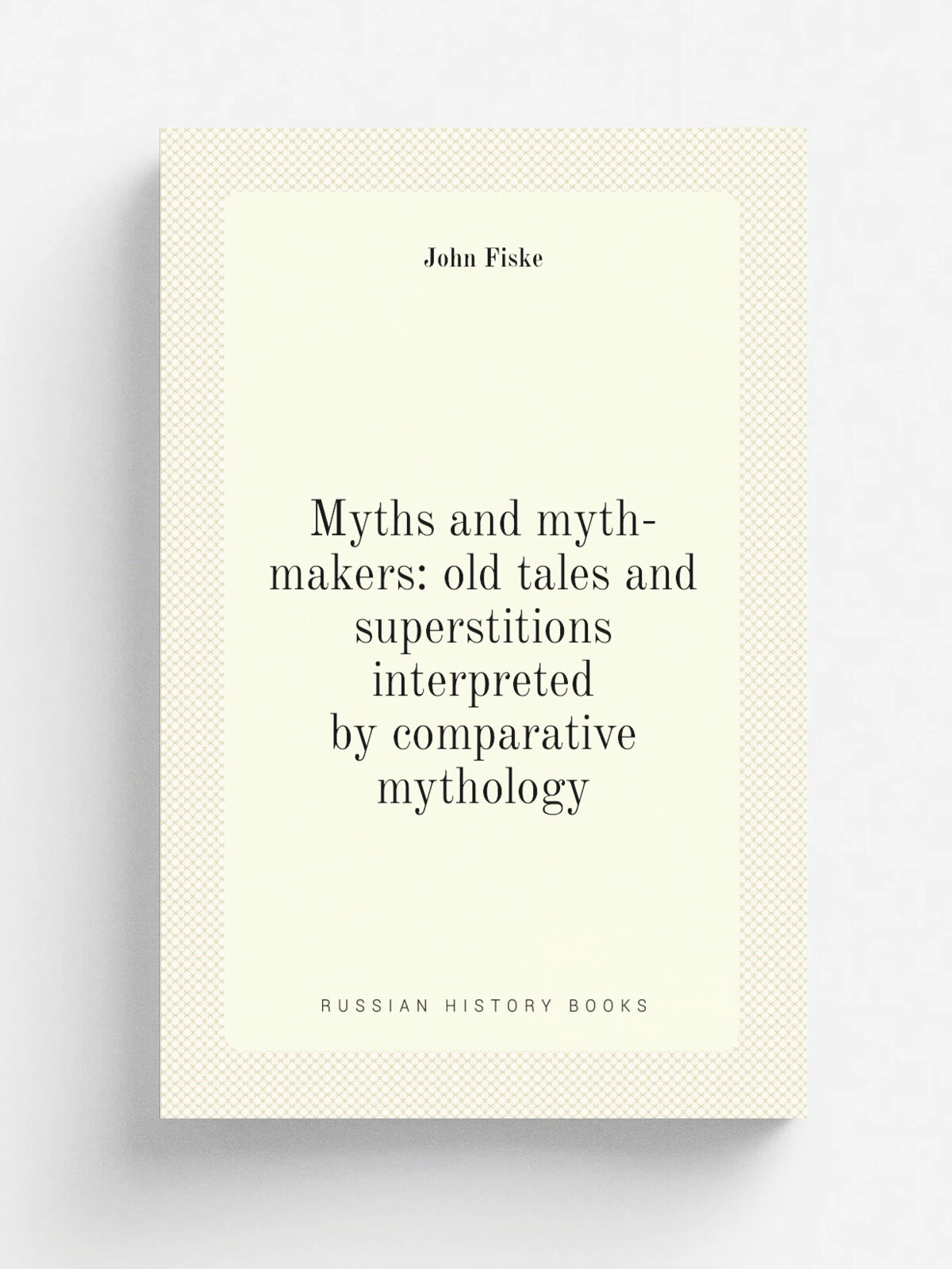 Myths and myth-makers: old tales and superstitions interpreted by comparative mythology
