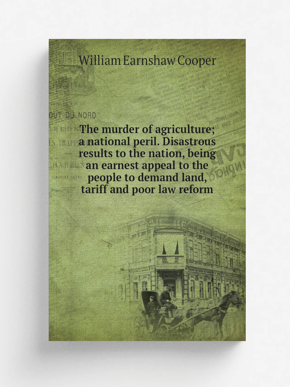 The murder of agriculture; a national peril. Disastrous results to the nation, being an earnest appeal to the people to demand land, tariff and poor …