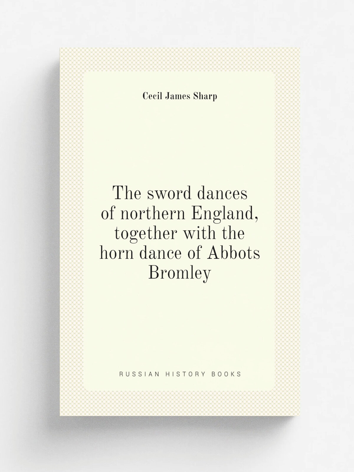The sword dances of northern England, together with the horn dance of Abbots Bromley