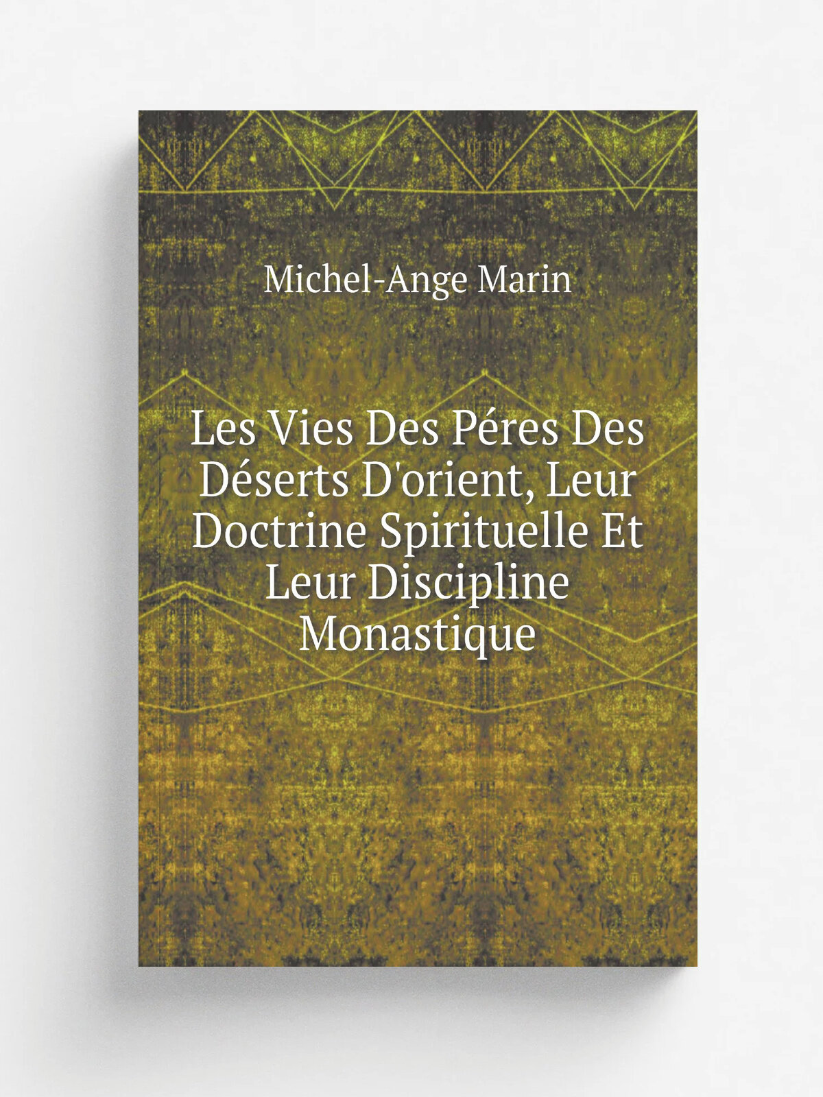 Les Vies Des P.res Des D.serts D'orient, Leur Doctrine Spirituelle Et Leur Discipline Monastique