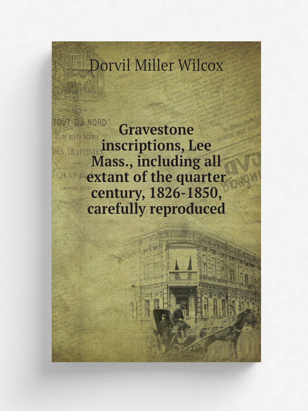 Gravestone inscriptions, Lee Mass, including all extant of the quarter century, 1826-1850, carefully reproduced