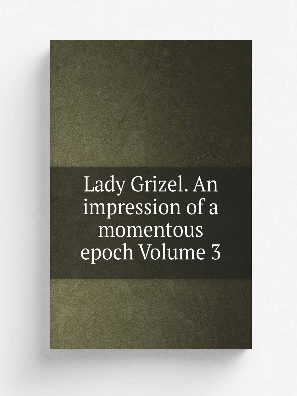 Lady Grizel. An impression of a momentous epoch Volume 3