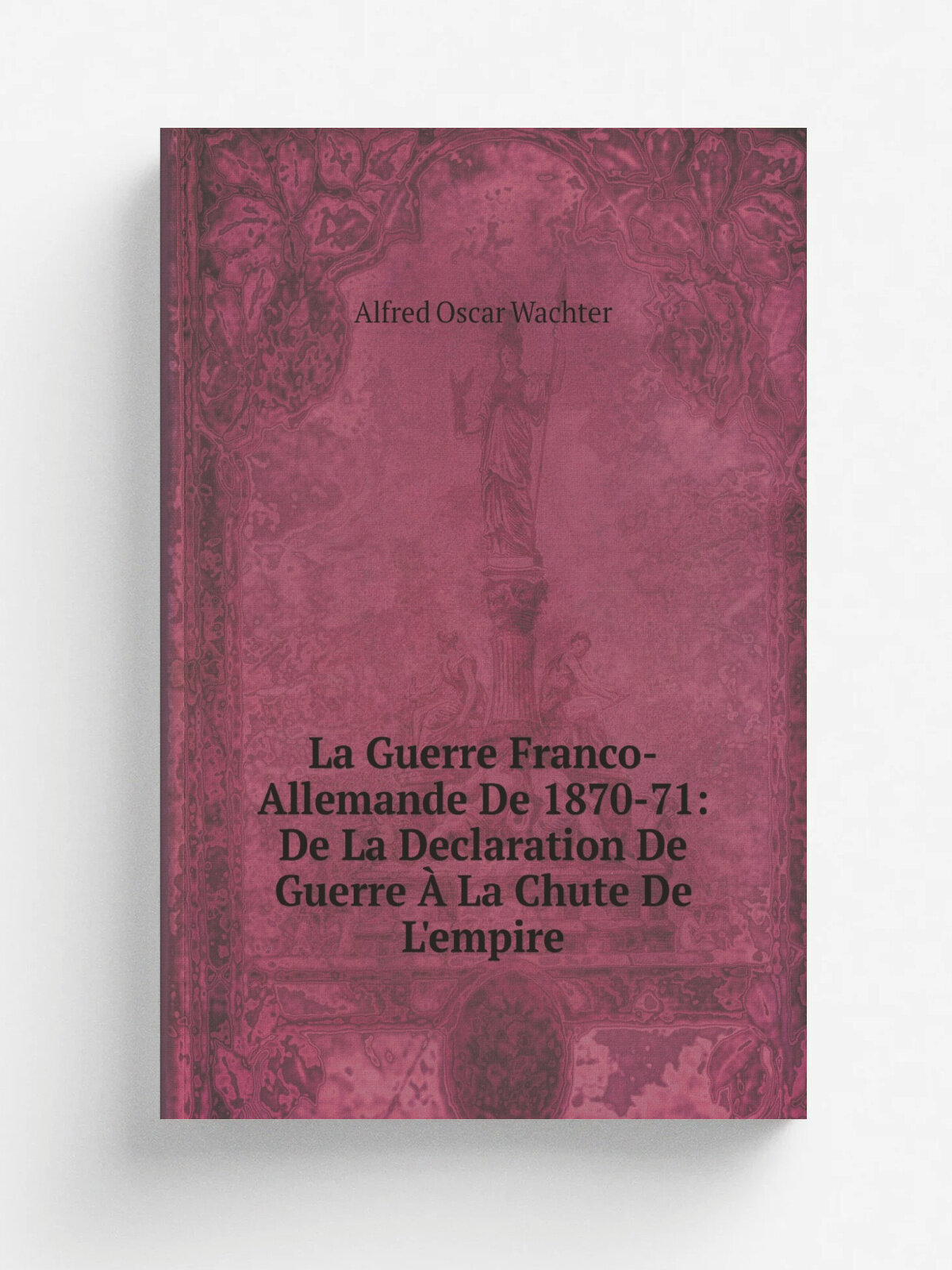 La Guerre Franco-Allemande De 1870-71: De La Declaration De Guerre . La Chute De L'empire (French Edition)