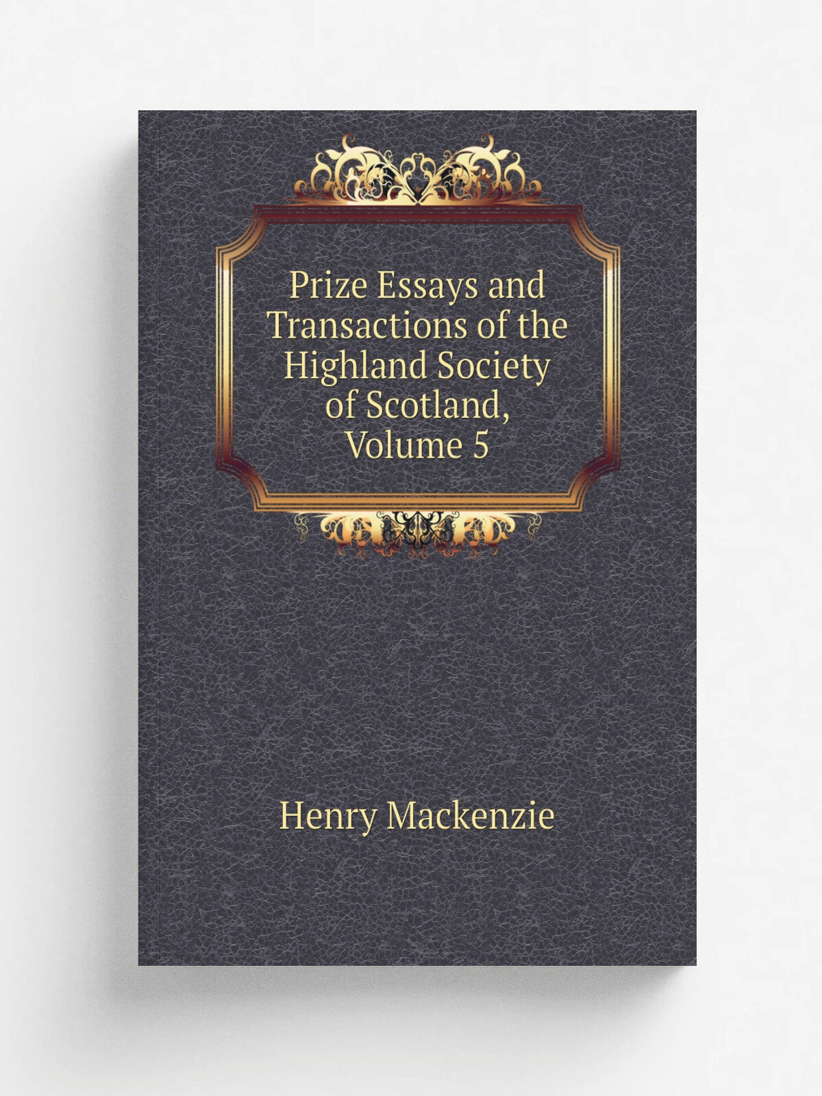 Prize Essays and Transactions of the Highland Society of Scotland, Volume 5