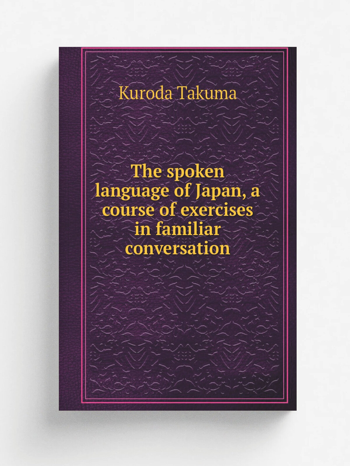The spoken language of Japan, a course of exercises in familiar conversation