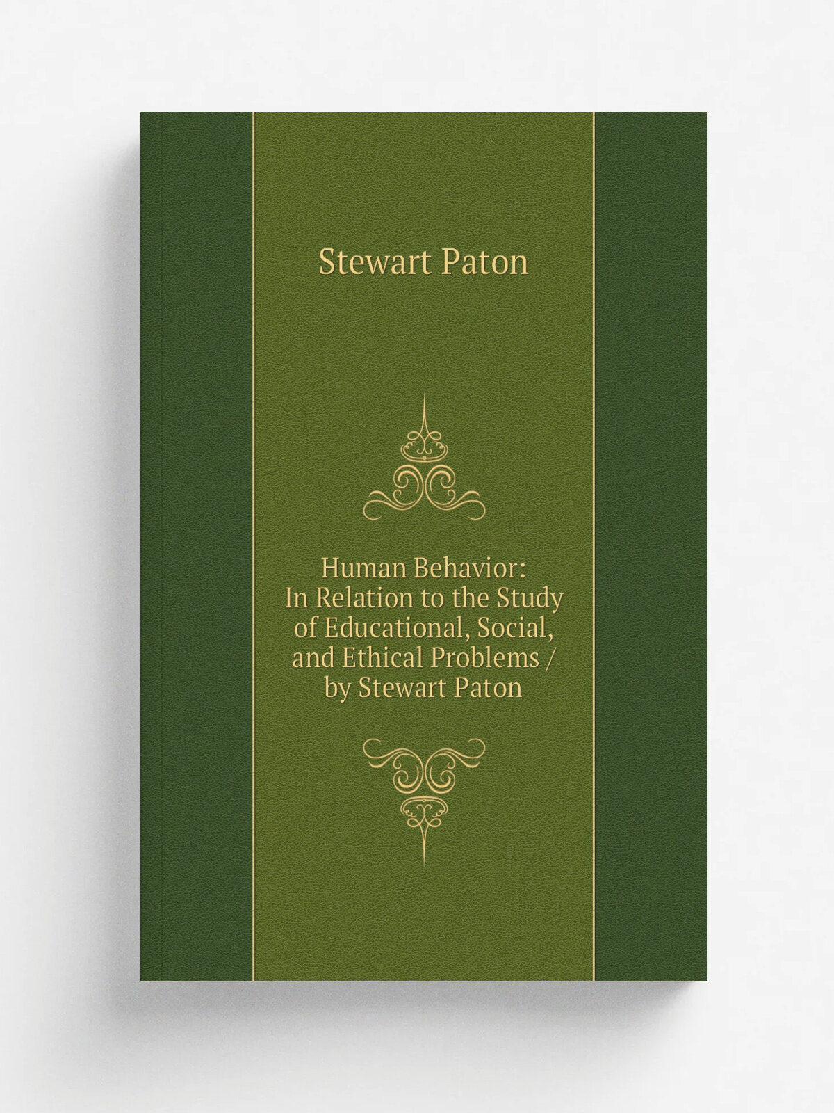 Human Behavior: In Relation to the Study of Educational, Social, and Ethical Problems / by Stewart Paton