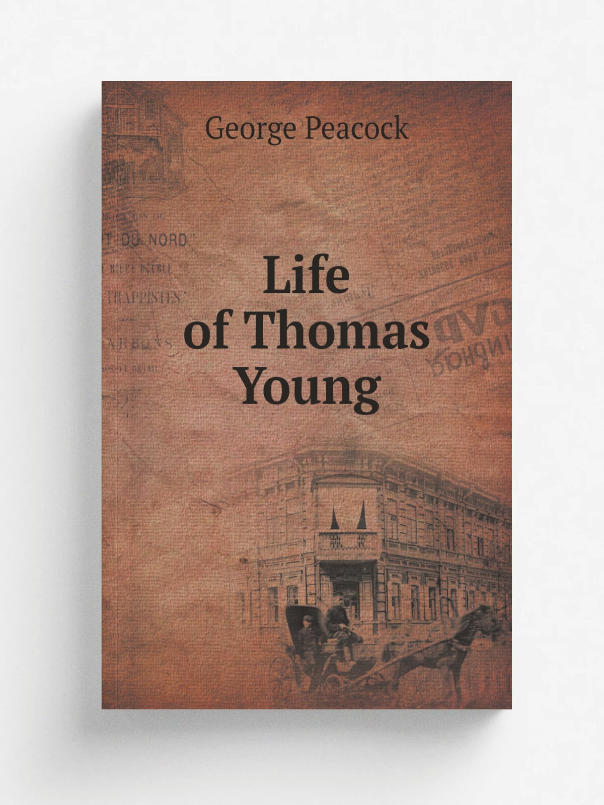 Life of Thomas Young: M.D, F.R.S, &c; and One of the Eight Foreign Associates of the National Institute of France