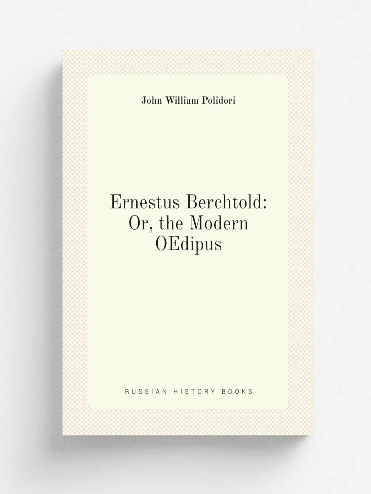 Ernestus Berchtold: Or, the Modern OEdipus