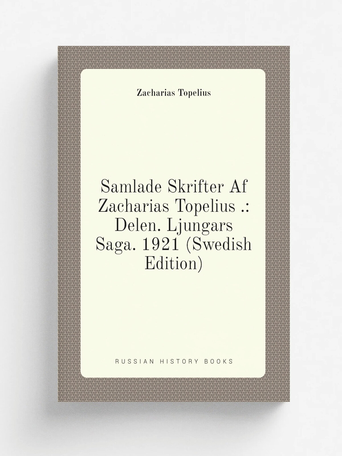 Samlade Skrifter Af Zacharias Topelius : Delen. Ljungars Saga. 1921 (Swedish Edition) | Zacharias Topelius | Репринт
