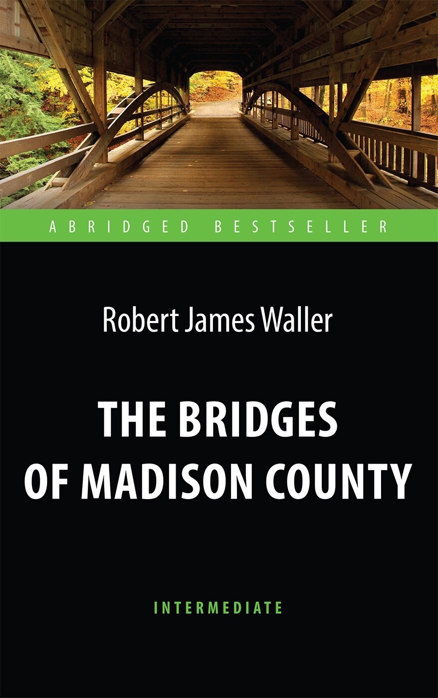 Мосты округа Мэдисон (The Bridges of Madison County). Адаптированная книга для чтения на английском языке. Intermediate | Уоллер Роберт Джеймс