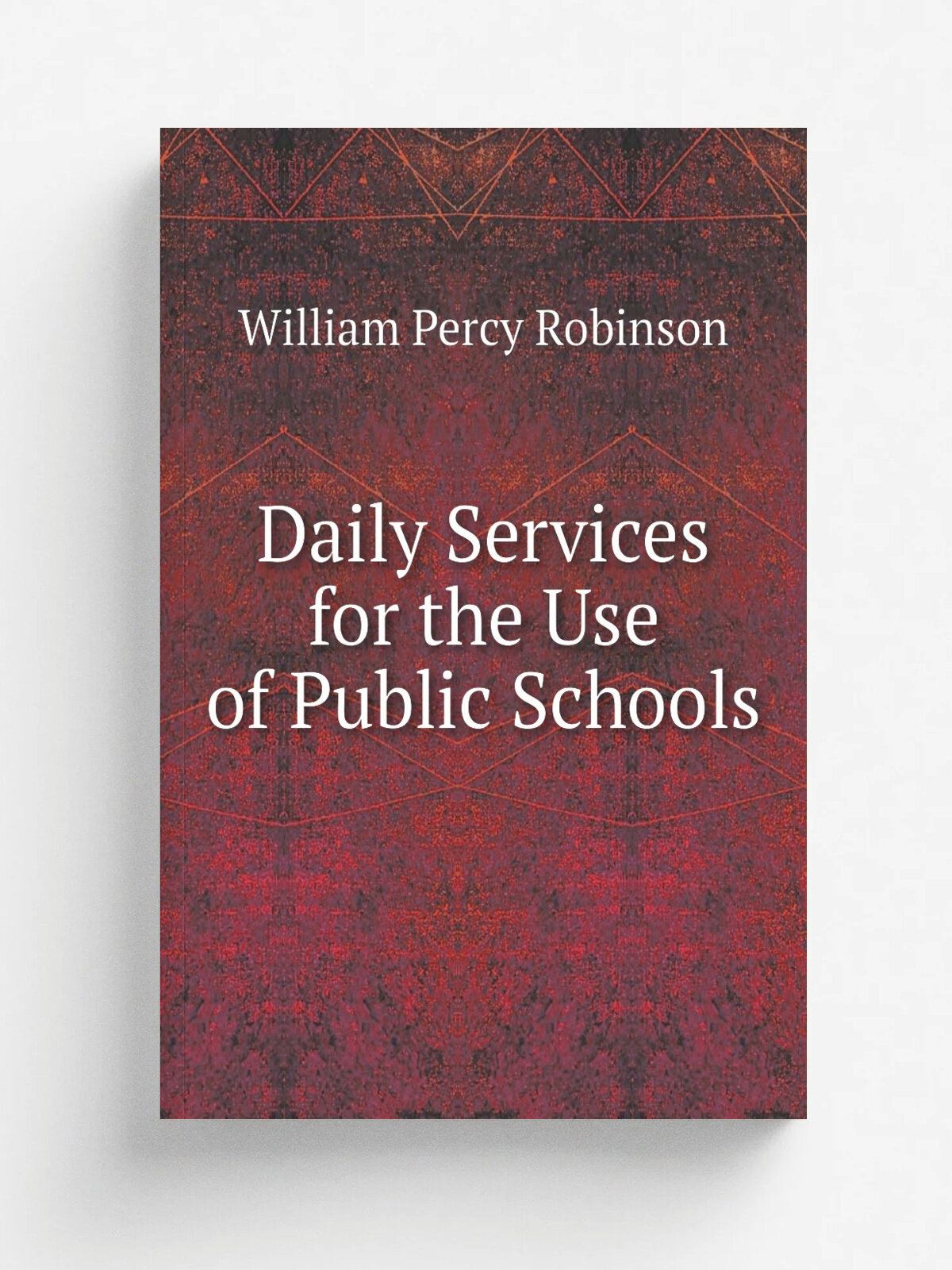 Daily Services for the Use of Public Schools | William Percy Robinson | Репринт