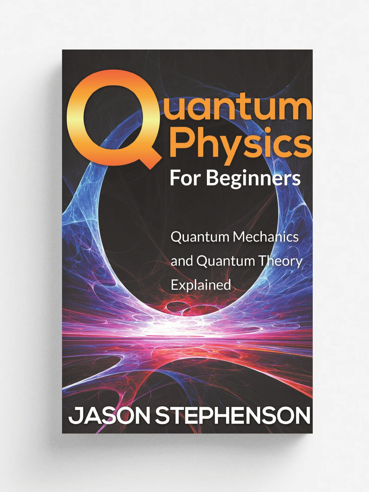 Quantum Physics For Beginners. Quantum Mechanics and Quantum Theory Explained