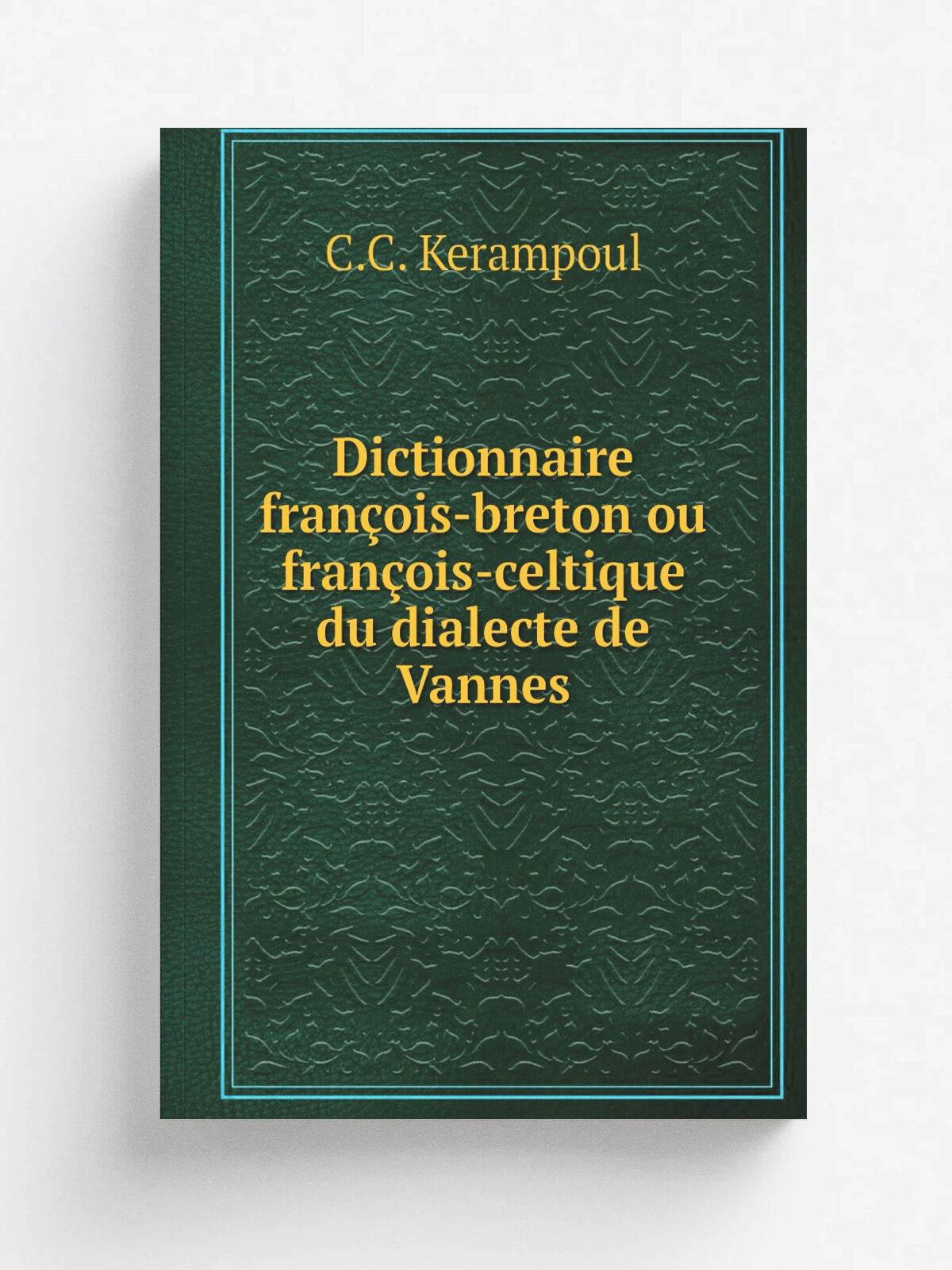 Dictionnaire fran. ois-breton ou fran. ois-celtique du dialecte de Vannes | C.C. Kerampoul | 1744 | Par la compagnie | Репринт
