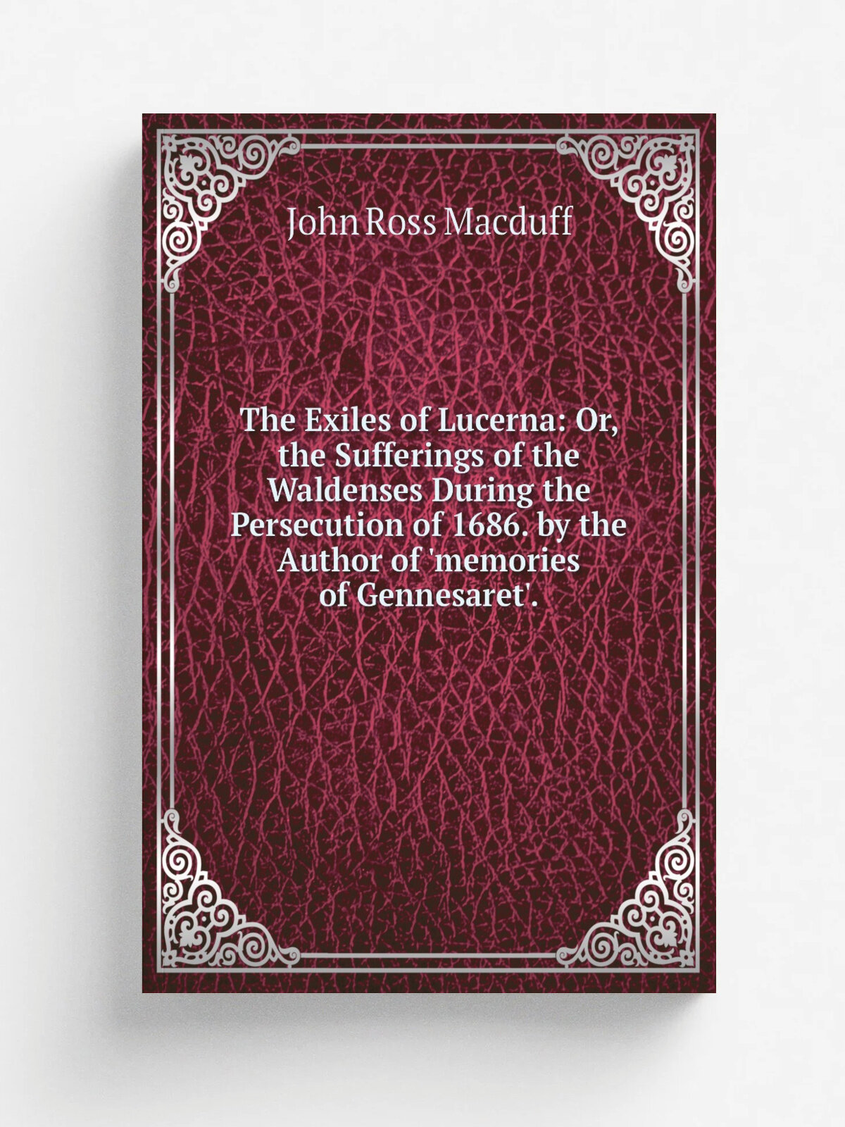The Exiles of Lucerna: Or, the Sufferings of the Waldenses During the Persecution of 1686. by the Author of 'memories of Gennesaret'. | John R. Macdu…