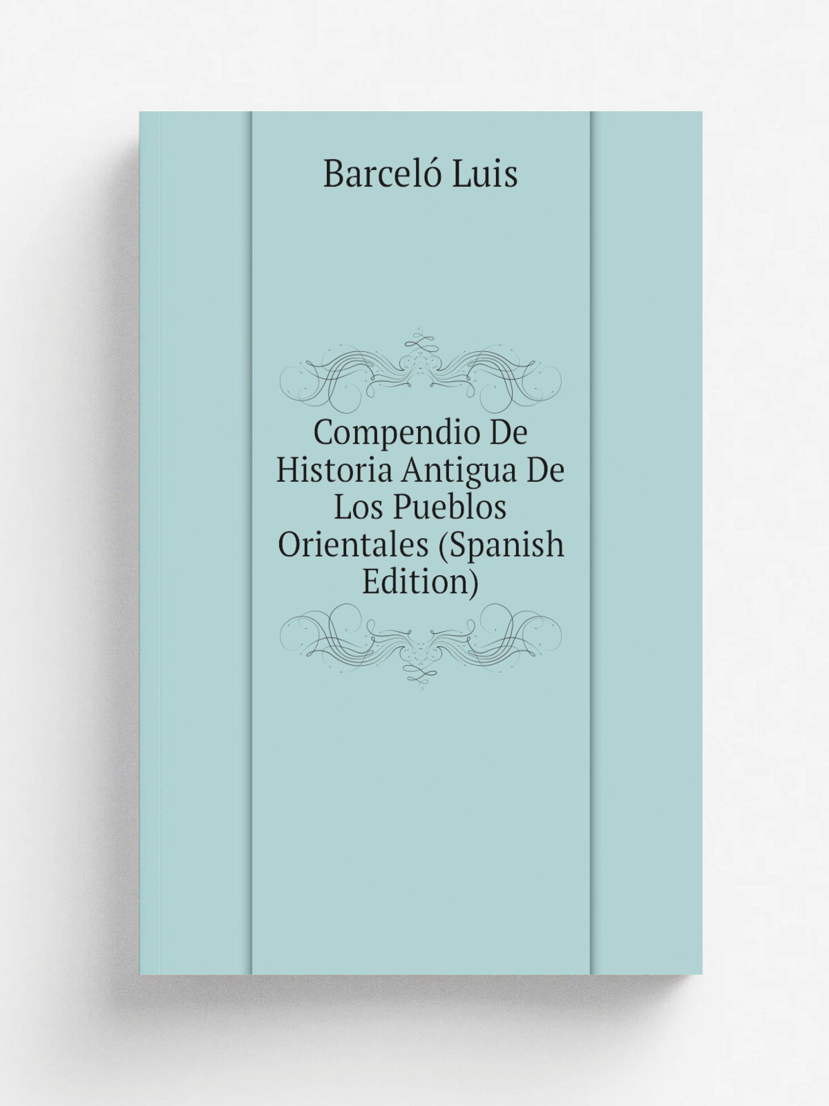 Compendio De Historia Antigua De Los Pueblos Orientales (Spanish Edition) | Barcel. Luis | Репринт