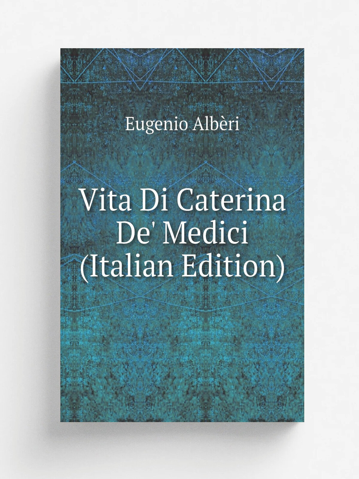 Vita Di Caterina De' Medici (Italian Edition) | Eugenio Alb.ri | Репринт