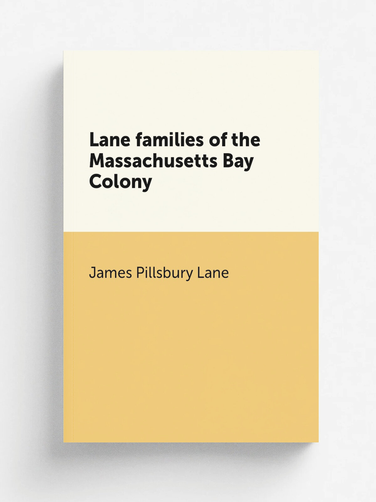 Lane families of the Massachusetts Bay Colony | James Pillsbury Lane | 1886 | . Norton, Mass. : Printed by Lane Brothers, 1886. | Репринт