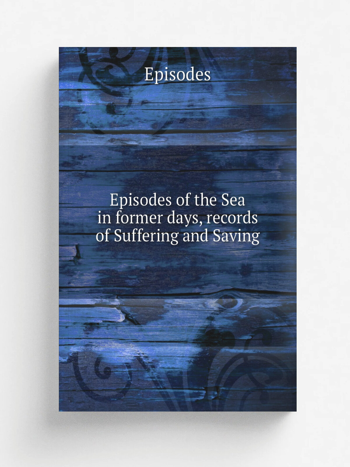 Episodes of the Sea in former days, records of Suffering and Saving | Episodes | Репринт