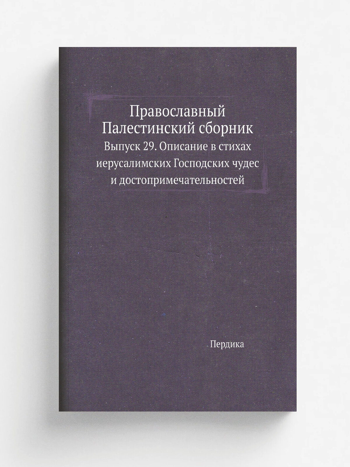 Православный Палестинский сборник. Выпуск 29. Описание в стихах иерусалимских Господских чудес и достопримечательностей