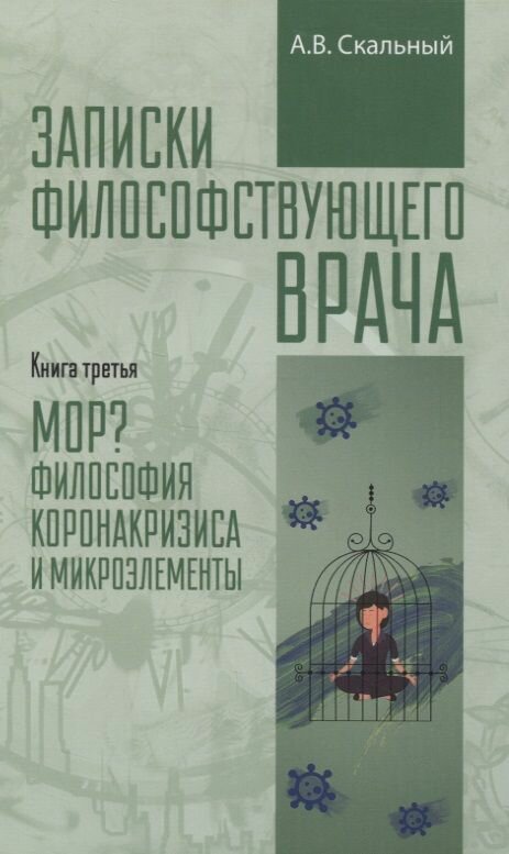 Записки философствующего врача. Книга третья. Мор? Философия коронакризиса и микроэлементы