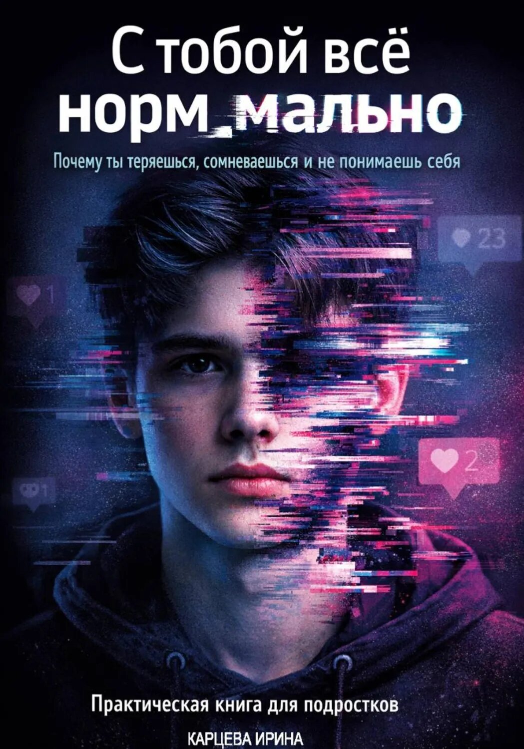 С тобой все нормально. Почему ты теряешься, сомневаешься и не понимаешь себя. Практическая книга для подростков [Цифровая книга]