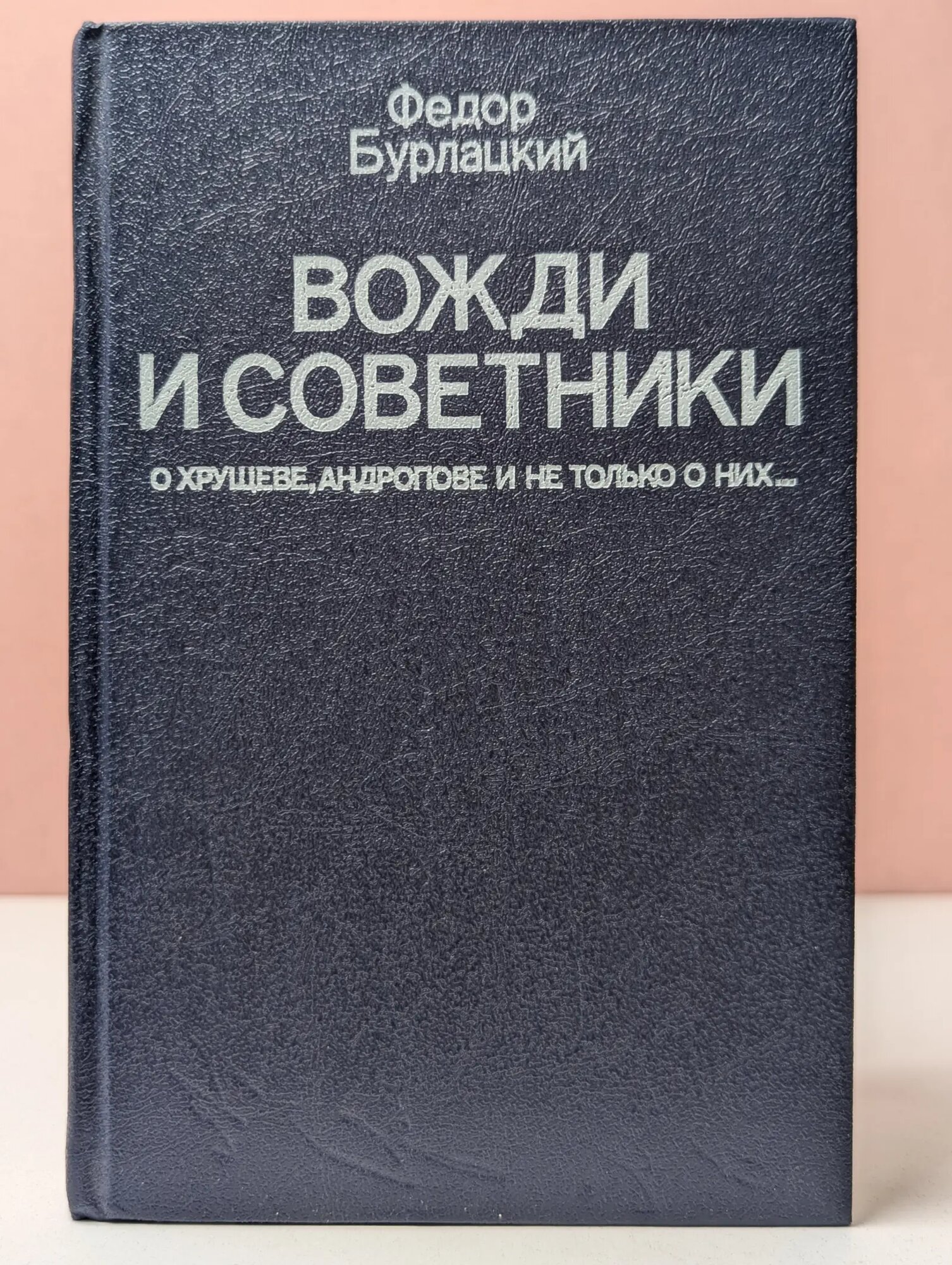 Вожди и советники. О Хрущеве, Андропове и не только о них Бурлацкий Федор Михайлович 1990