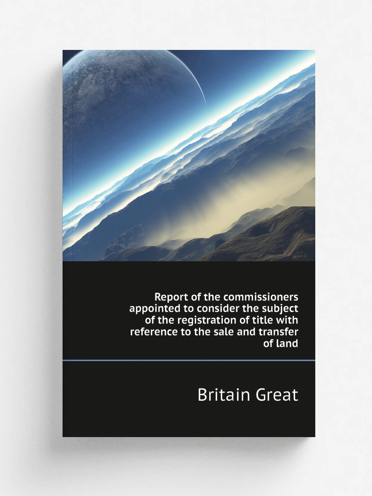 Report of the commissioners appointed to consider the subject of the registration of title with reference to the sale and transfer of land | Britain …