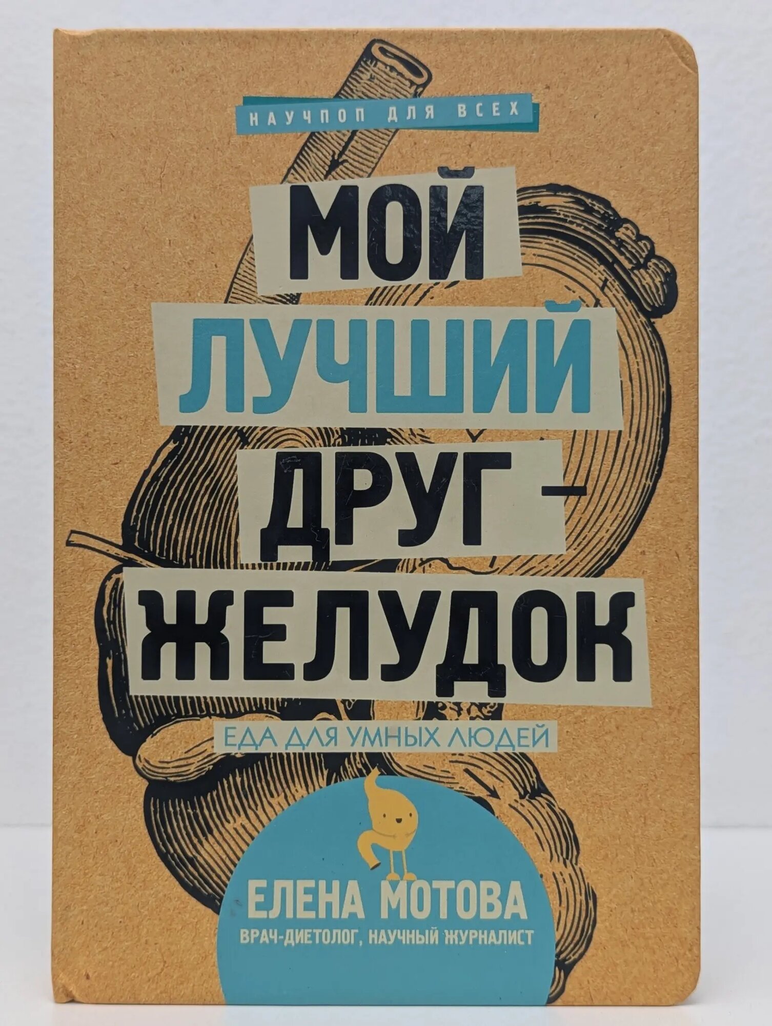 Научпоп для всех. Мой лучший друг - желудок. Еда для умных людей Мотова Елена Валерьевна 2018