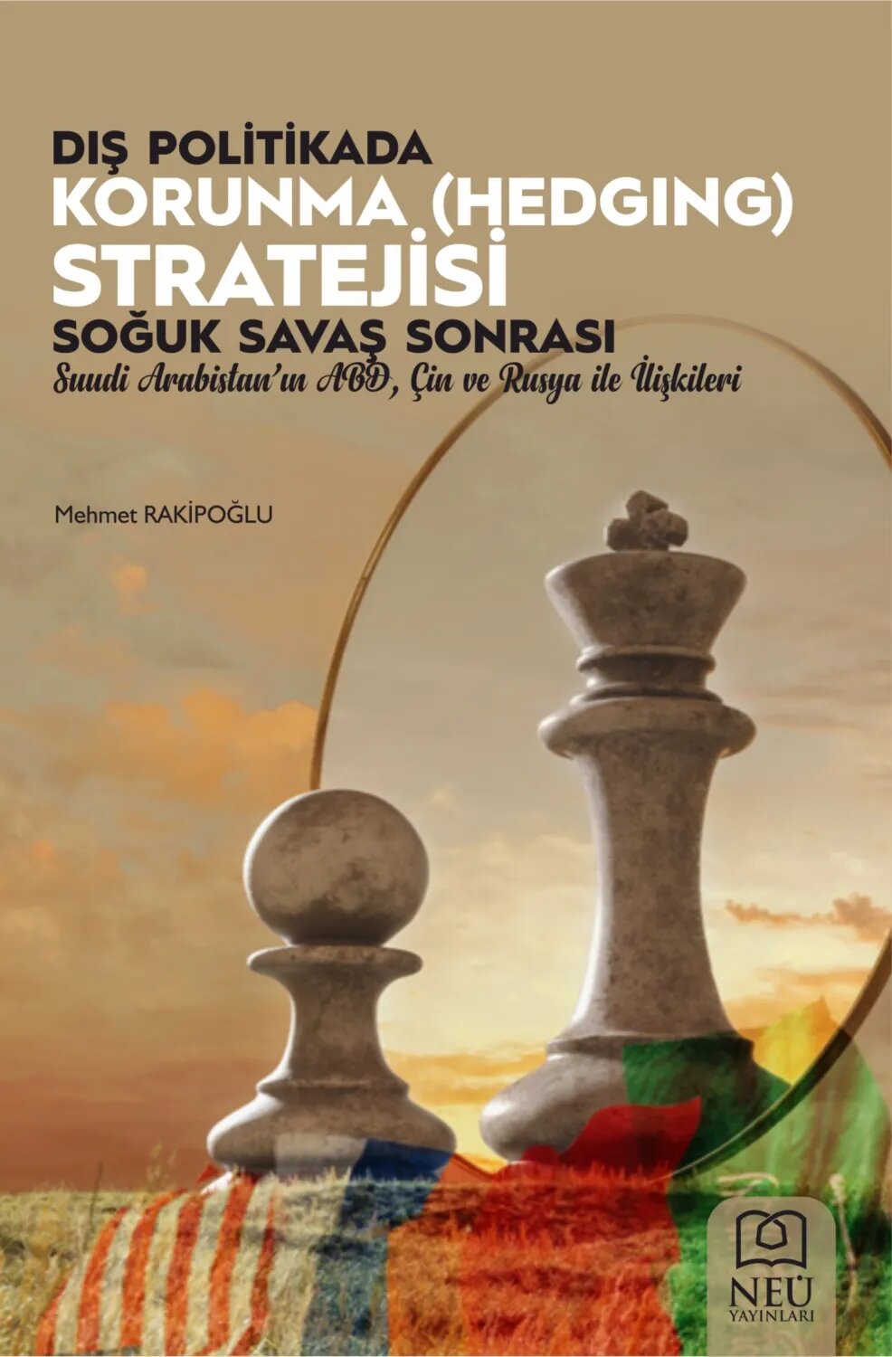 DIŞ POLİTİKADA KORUNMA (HEDGING) STRATEJİSİ: SOĞUK SAVAŞ SONRASI SUUDİ ARABİSTAN'IN ABD , ÇİN VE RUSYA İLE İLİŞKİLERİ [Цифровая книга]